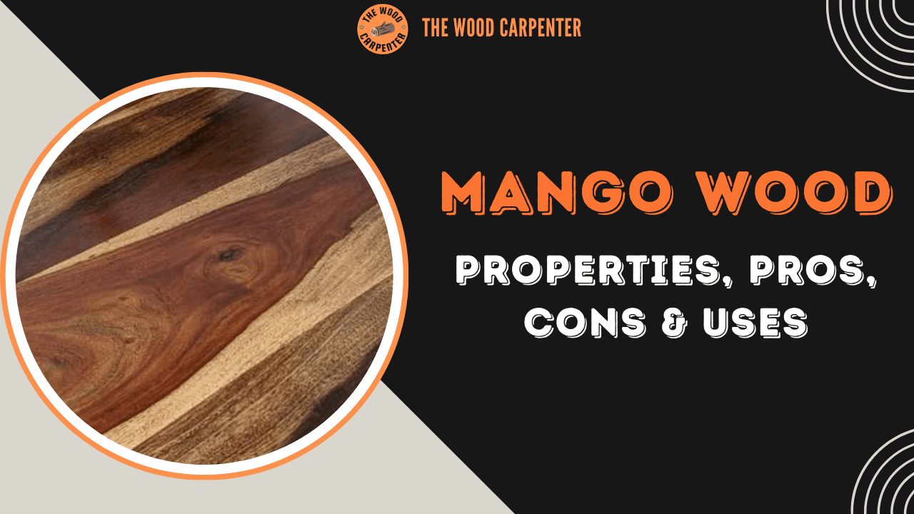 Mango Wood Explained: Properties, Pros, Cons & Uses